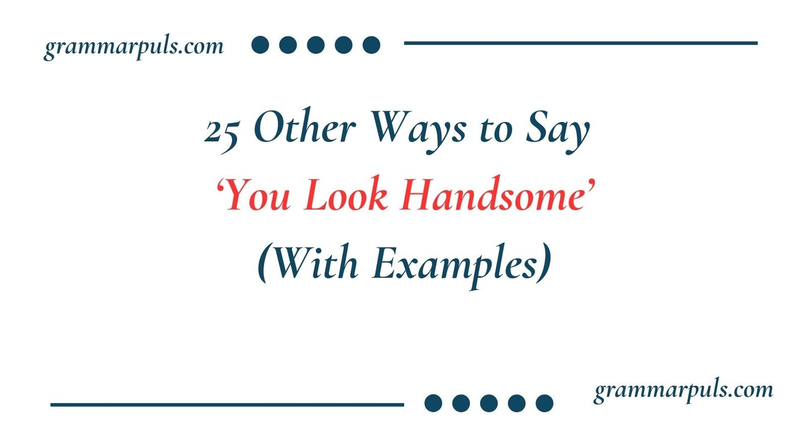 30 Other Ways to Say ‘You Look Handsome’ (With Examples)