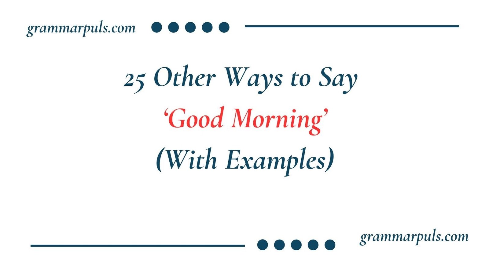 25 Other Ways to Say ‘Good Morning’ (With Examples)