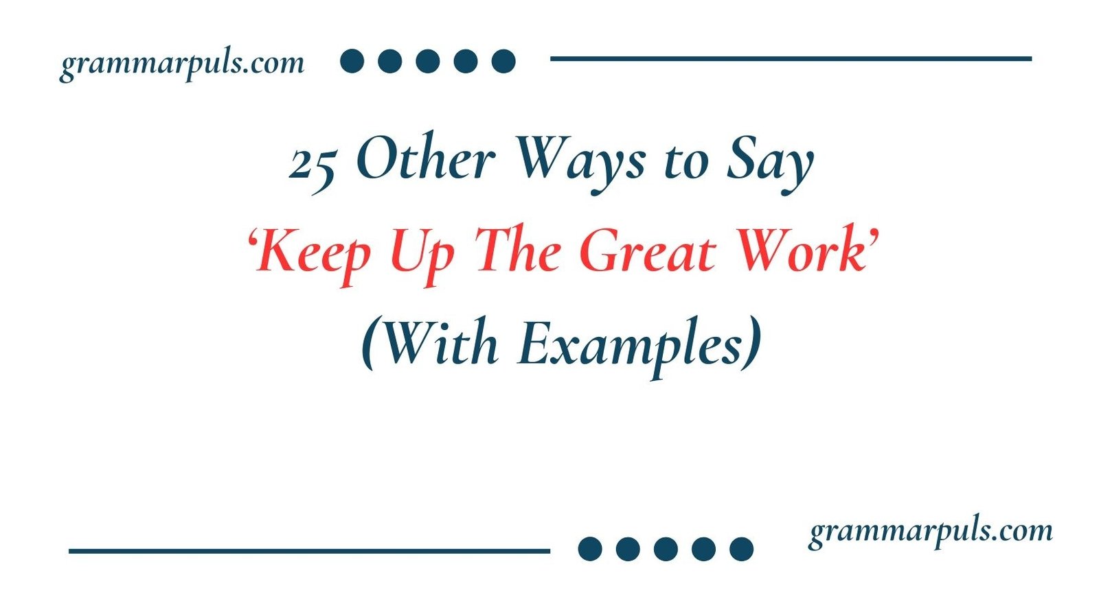 25 Other Ways to Say ‘Keep Up The Great Work’ (With Examples)