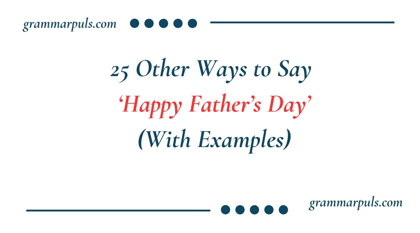 25 Other Ways to Say ‘Happy Father’s Day’ (With Examples)