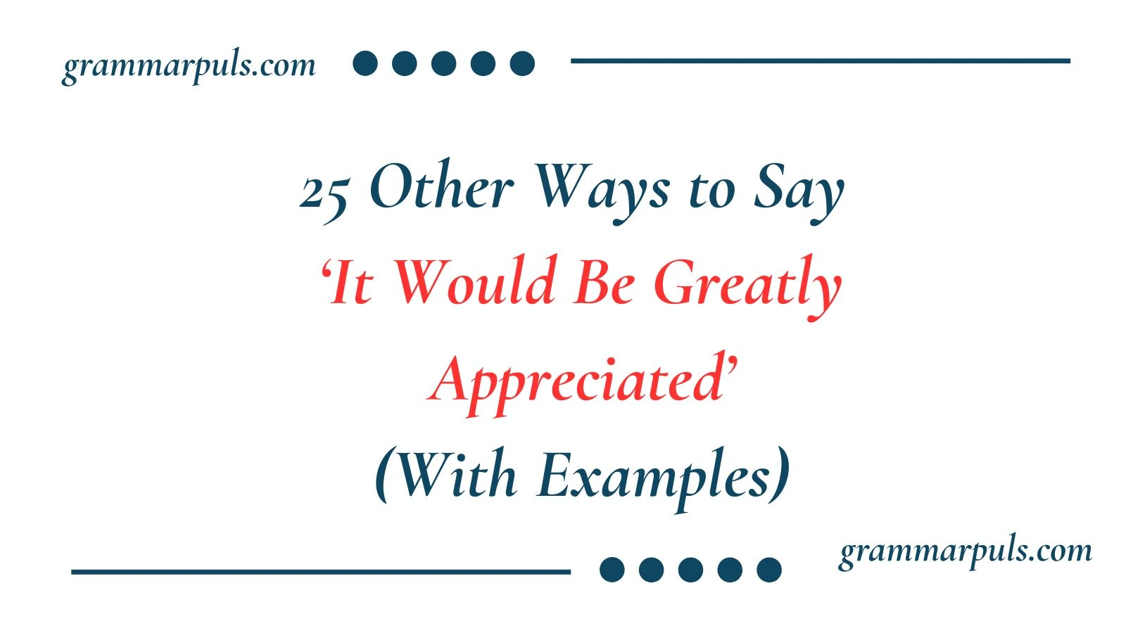 25 Other Ways to Say ‘It Would Be Greatly Appreciated’ (With Examples)